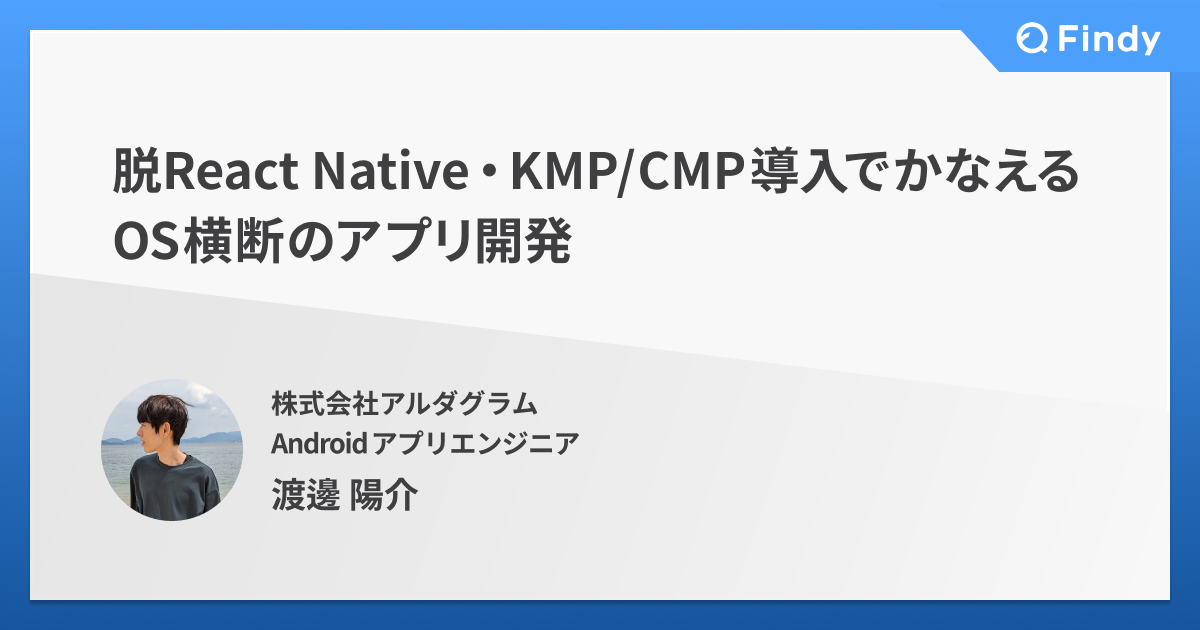 脱React Native・KMP/CMP導入でかなえる、OS横断のアプリ開発
